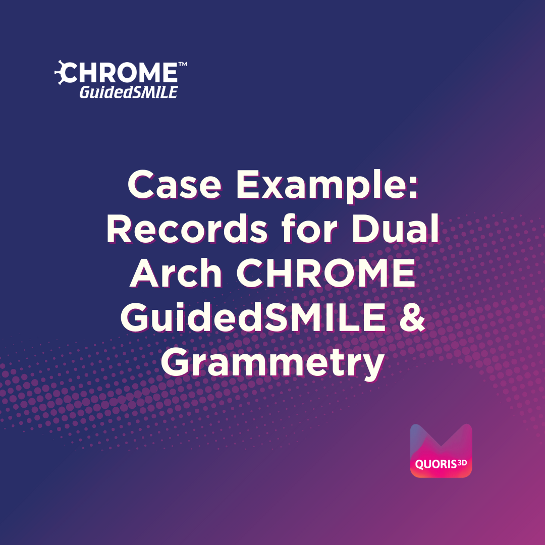 Case Example: Records for Dual Arch CHROME GuidedSMILE & Grammetry ...