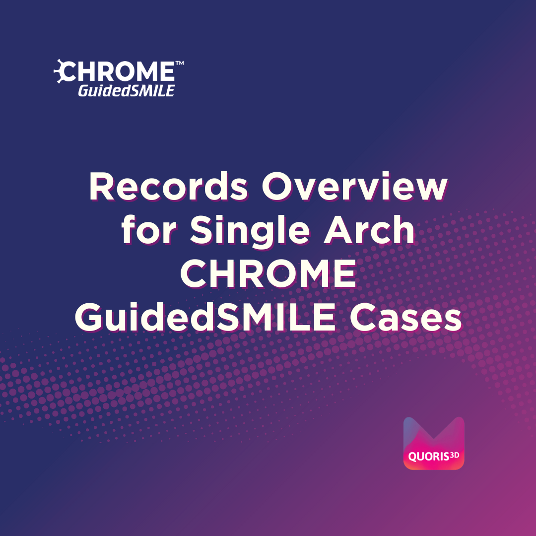 Records Overview for Single Arch CHROME GuidedSMILE Cases – Quoris3D